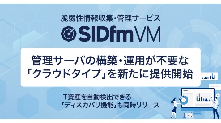 脆弱性情報収集・管理サービス『SIDfm VM』、管理サーバの構築や運用が不要な「クラウドタイプ」を新たに提供開始。IT資産を自動検出できる「ディスカバリ機能」も同時リリース。 | 株式会社 ...