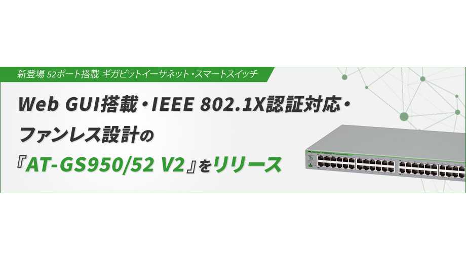 【新製品】多様なシーンのネットワークエッジに最適な52ポート搭載の『AT-GS950/52 V2』が登場 | アライドテレシスホールディングス株式会社